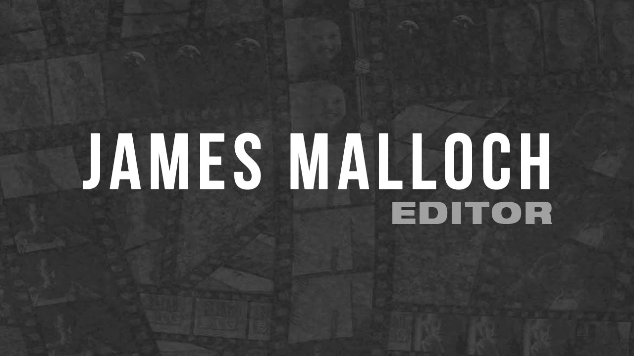 James Malloch Video Editor - Fiction Documentary - Montreal QC